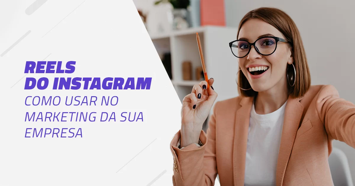 [GUIA] Reels do Instagram: Como usar no marketing da sua empresa