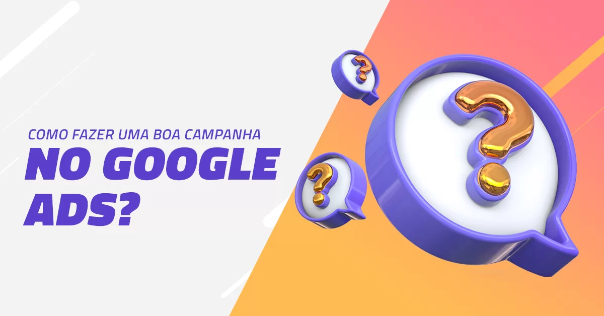Campanha do Google Ads: Como utilizar essa ferramenta